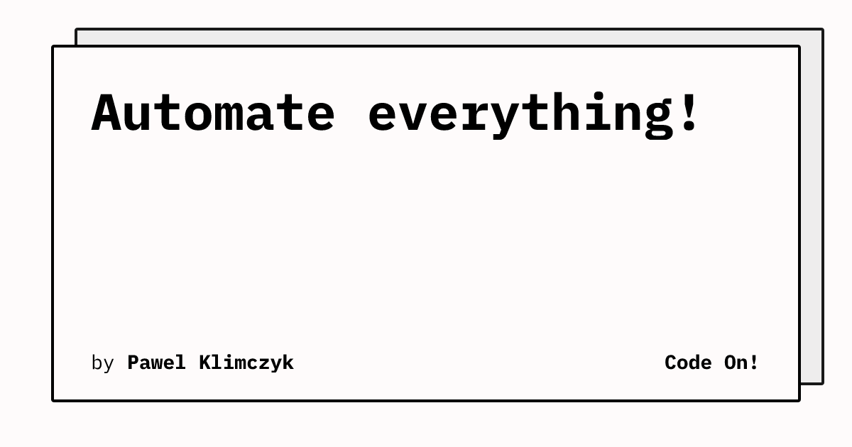 Automate everything!